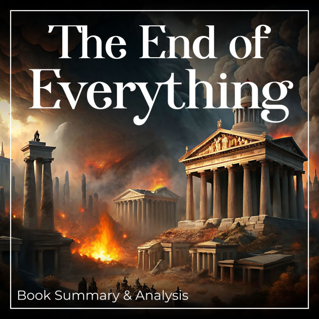 The End of Everything: Book Summary and Analysis (Abridged) by Victor ...
