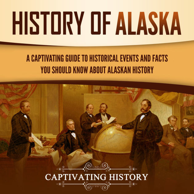 History of Alaska: A Captivating Guide to Historical Events and Facts ...