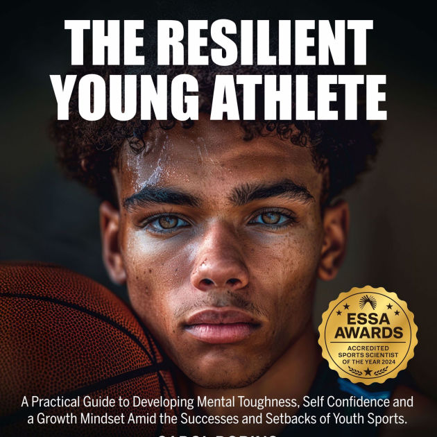 The Resilient Young Athlete: A Practical Guide to Developing Mental Toughness, Self Confidence ...