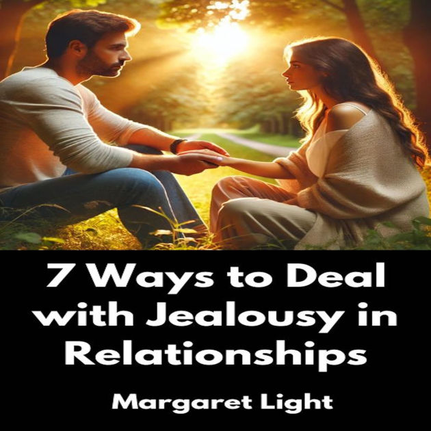 7 Ways to Deal with Jealousy in Relationships by Margaret Light | eBook ...