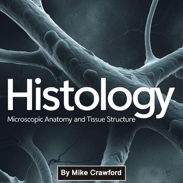 Histology: Microscopic Anatomy and Tissue Structure by Mike Crawford ...
