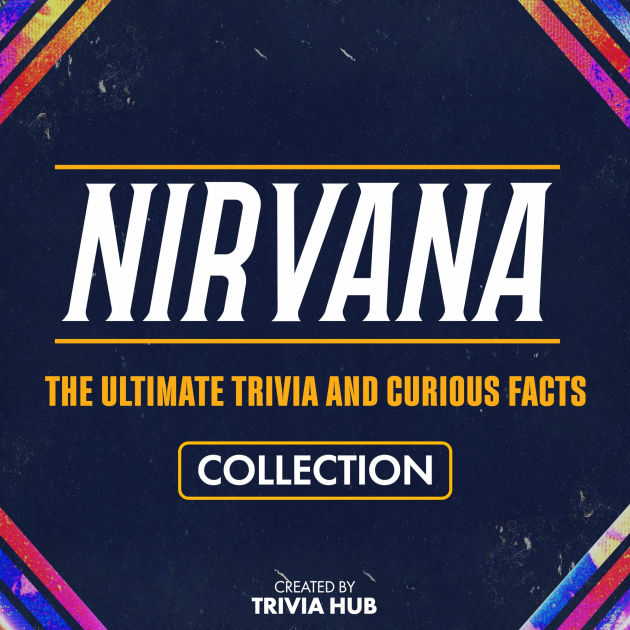 Nirvana - The Ultimate Trivia And Curious Facts Collection by Trivia Hub, Luke Williams ...