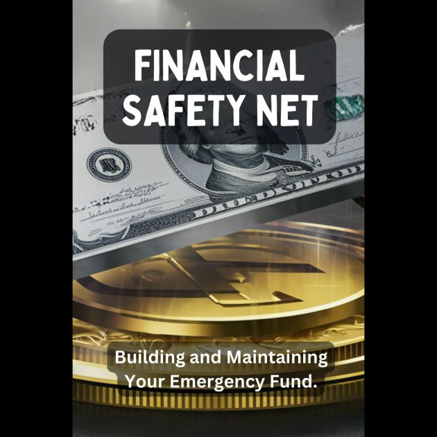 Financial Safety Net: Building and Maintaining Your Emergency Fund by Mavox Jalthen, Digital ...