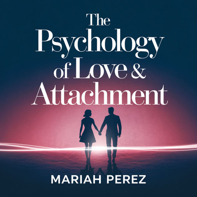 The Psychology of Love & Attachment - Understanding Emotional Intimacy ...