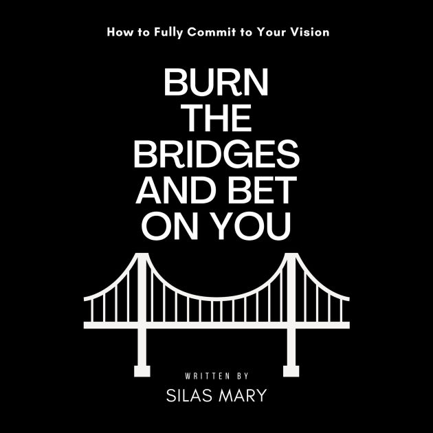 Burn the Bridges and Bet on You: How to Fully Commit to Your Vision by Silas Mary, Digital Voice ...