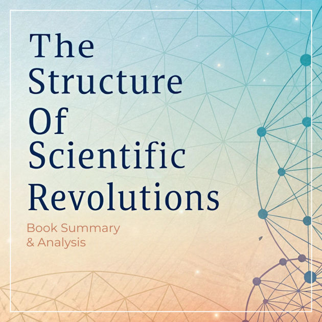The Structure of Scientific Revolutions: Book Summary & Analysis ...