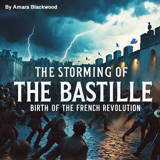 The Storming of the Bastille: Birth of the French Revolution by Amara ...