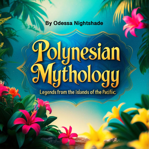 Polynesian Mythology: Legends from the Islands of the Pacific by Odessa ...