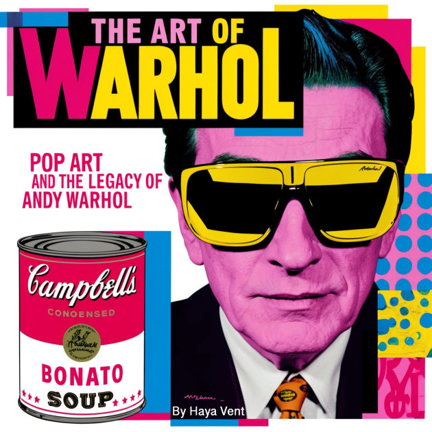 The Art of Warhol: Pop Art and the Legacy of Andy Warhol by Haya Vent, Cara Miller ...