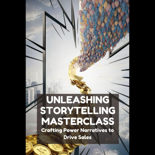 Unleashing Storytelling Masterclass: Crafting Power Narratives to Drive ...