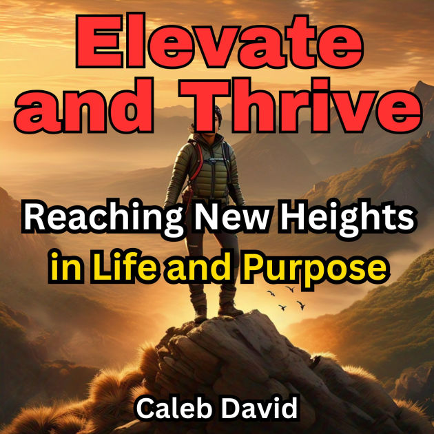 Elevate and Thrive: Reaching New Heights in Life and Purpose by Caleb David, Andrew Martins ...