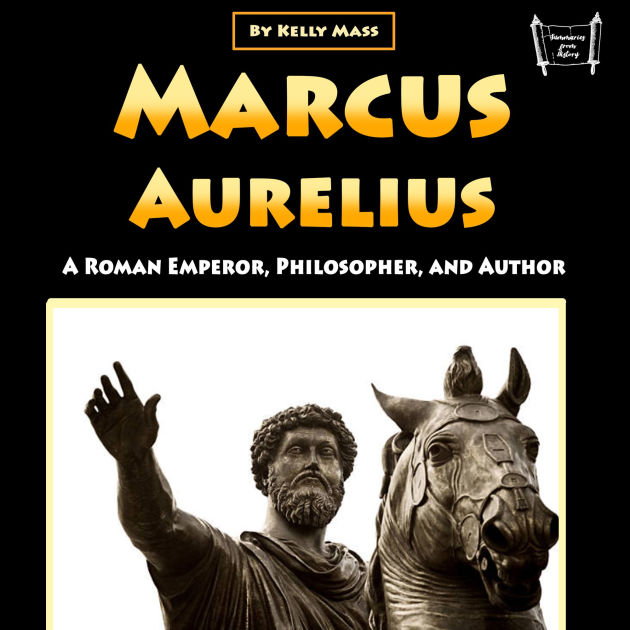 Marcus Aurelius: A Roman Emperor, Philosopher, and Author by Kelly Mass, Kelly Fraser ...