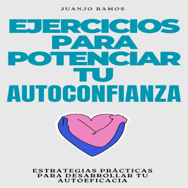 Ejercicios para potenciar tu autoconfianza: Estrategias prácticas para desarrollar tu ...