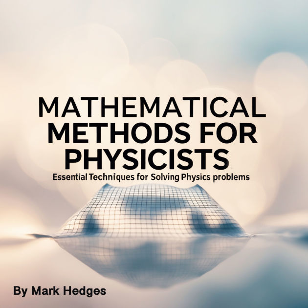 Mathematical Methods for Physicists: Essential Techniques for Solving Physics Problems by Mark ...