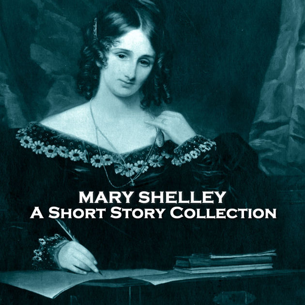 Mary Shelley - A Short Story Collection: Best known for Frankenstein, but had so many other ...