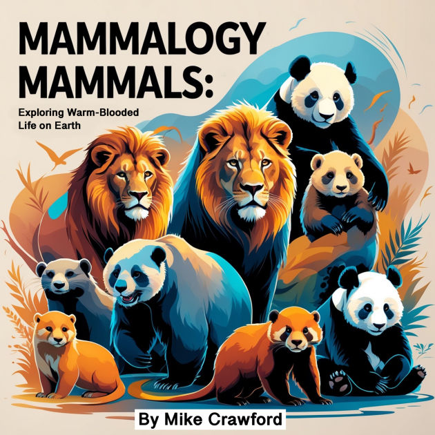 Mammalogy: Mammals: Exploring Warm-Blooded Life on Earth by Mike ...