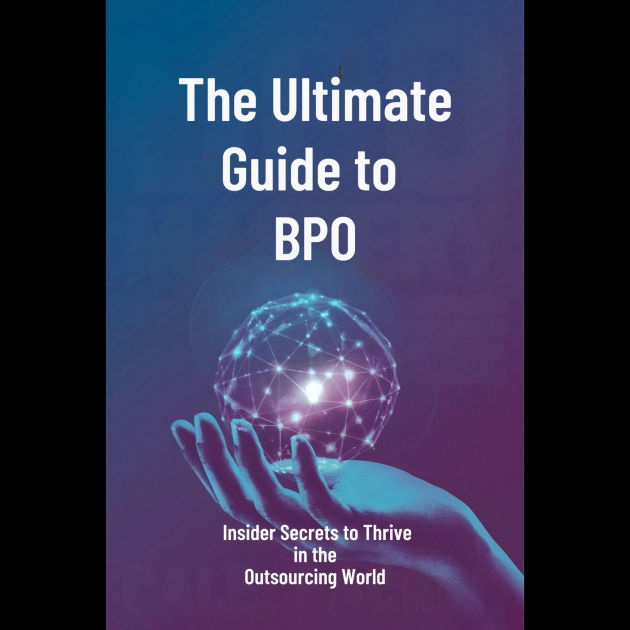 The Ultimate Guide to BPO: Insider Secrets to Thrive in the Outsourcing World by Isaias Joseph ...