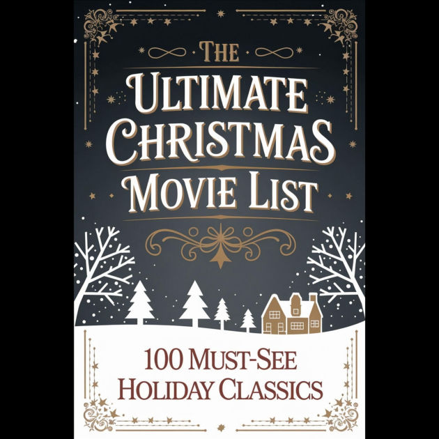 The Ultimate Christmas Movie List: 100 Must-See Holiday Classics by ...
