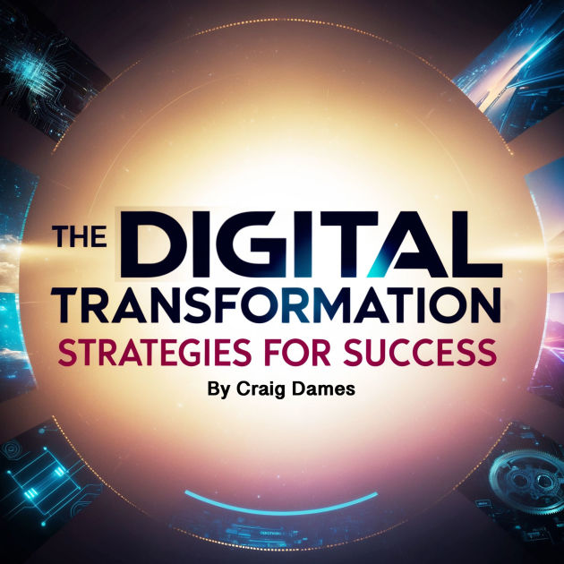 The Digital Transformation: Strategies for Success by Craig Dames, Marsha Eves | 2940194290031 ...