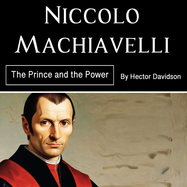 Niccolò Machiavelli: The Prince and the Power by Hector Davidson, Rosa Hallwar | 2940194353194 ...