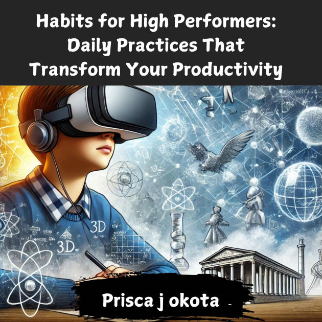 Habits for High Performers: Daily Practices That Transform Your Productivity by prisca j okatta ...