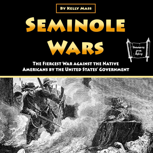 Seminole Wars: The Fiercest War against the Native Americans by the ...