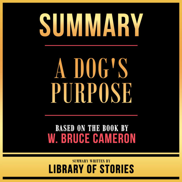 Summary - A Dog's Purpose: Based On The Book By W. Bruce Cameron by Library Of Stories, Tom ...