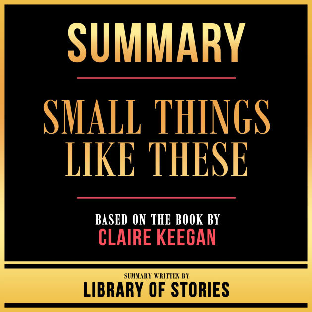Summary - Small Things Like These: Based On The Book By Claire Keegan ...
