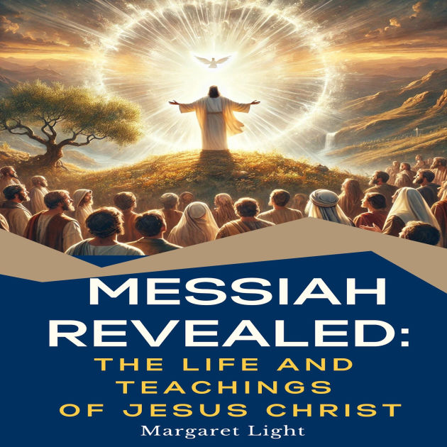 Messiah Revealed: The Life and Teachings of Jesus Christ by Margaret Light | eBook | Barnes & Noble®