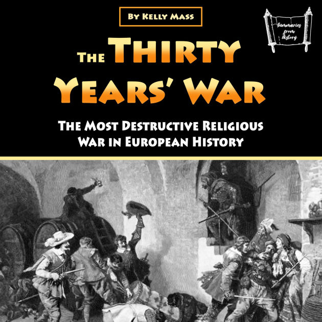 The Thirty Years' War: The Most Destructive Religious War in European ...