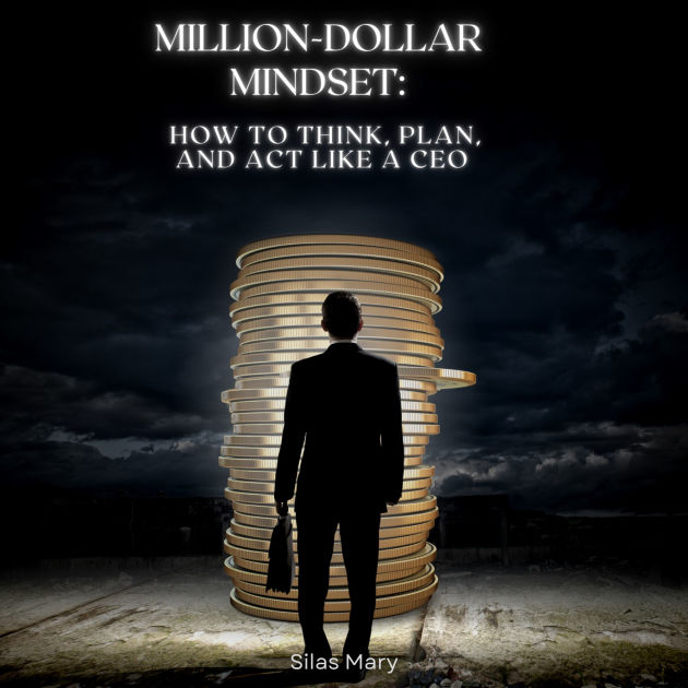 Million-Dollar Mindset: How to Think, Plan, and Act Like a CEO by Silas Mary, Digital Voice ...
