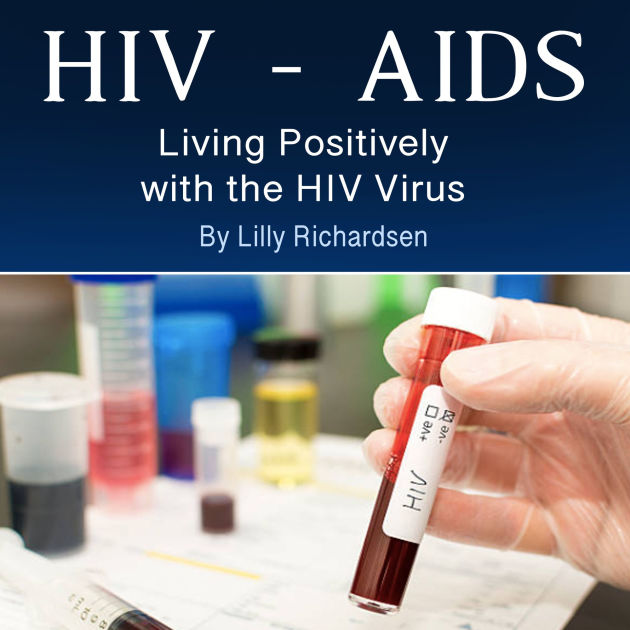 HIV - AIDS: Living Positively with the HIV Virus by Lilly Richardsen, Chloe Fendersen ...