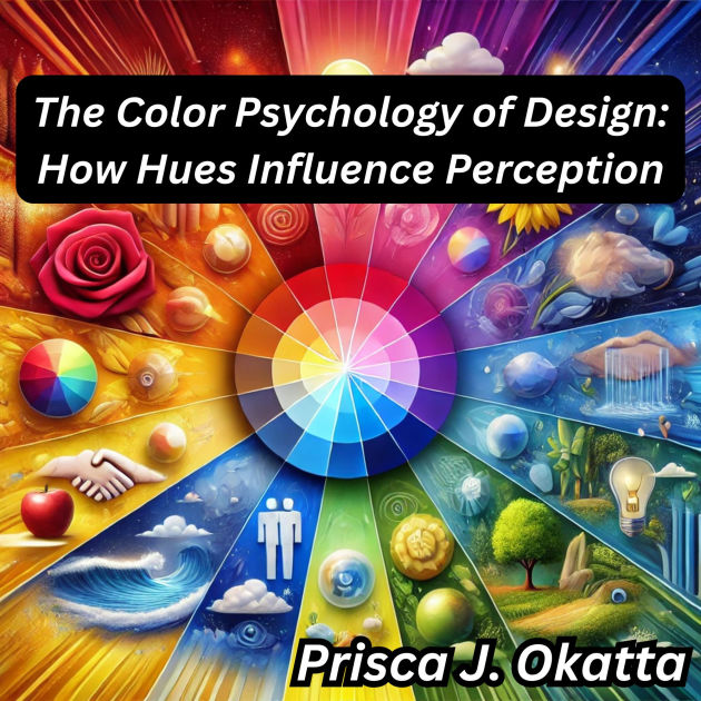 The Color Psychology of Design: How Hues Influence Perception by Prisca J. Okatta, Digital Voice ...
