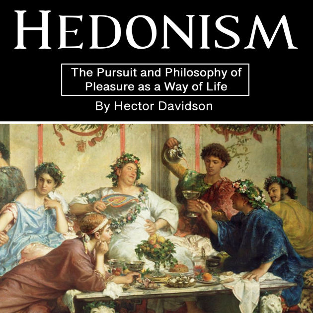Hedonism: The Pursuit and Philosophy of Pleasure as a Way of Life by Hector Davidson, Rosa ...