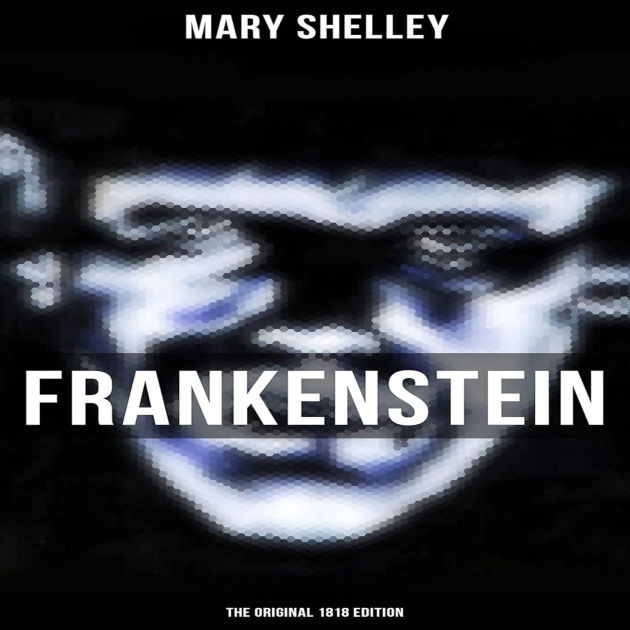 Frankenstein by Mary Shelley: The Original Classic 1818 Edition - A ...