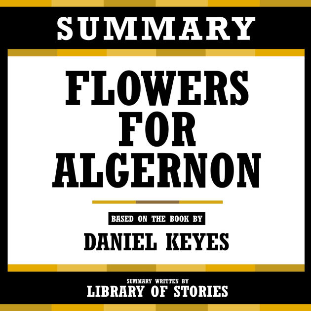 Summary - Flowers For Algernon: Based On The Book By Daniel Keyes by ...
