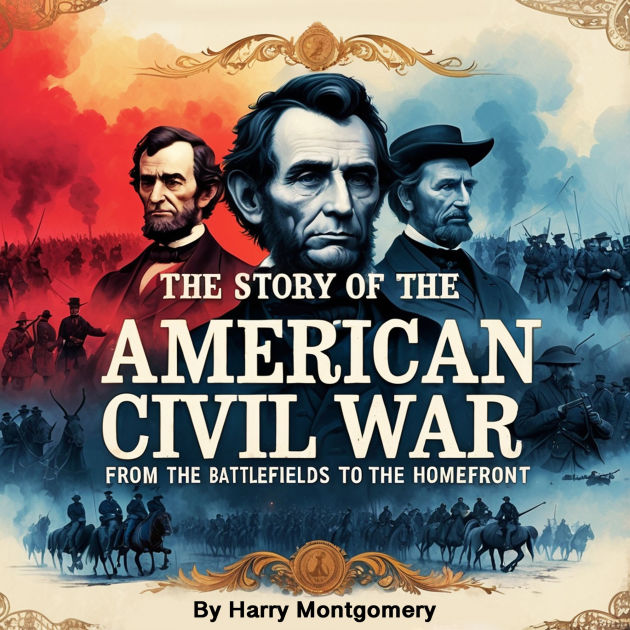 The Story of the American Civil War: From the Battlefields to the ...