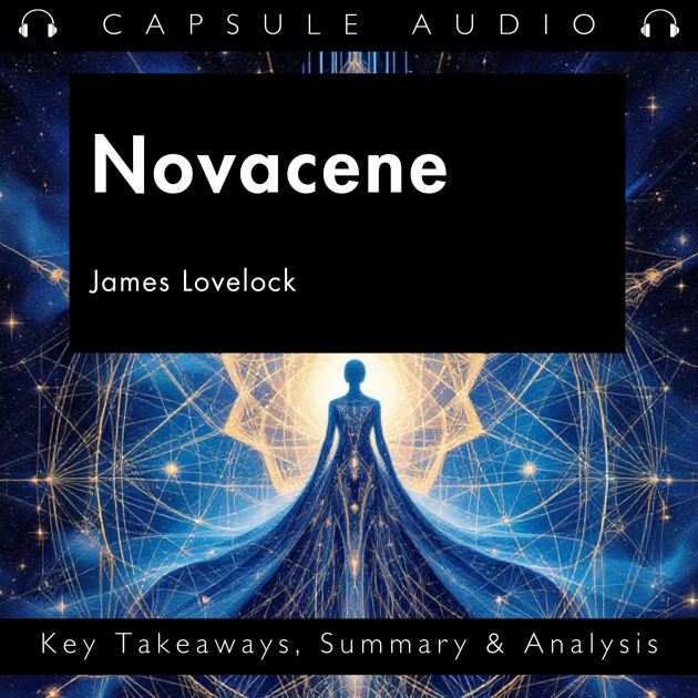 Novacene by James Lovelock: Key Takeaways, Summary & Analysis by Capsule Audio, Digital Voice ...
