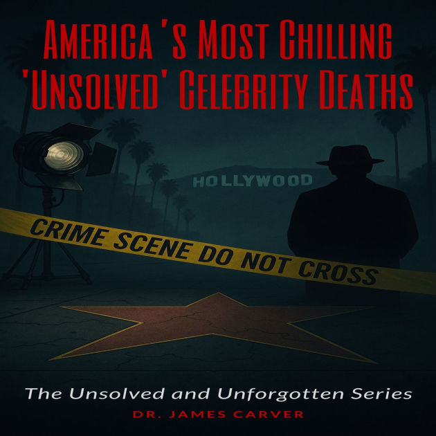 America's Most Chilling 'Unsolved' Celebrity Deaths: The Unsolved and Unforgotten Series by Dr ...