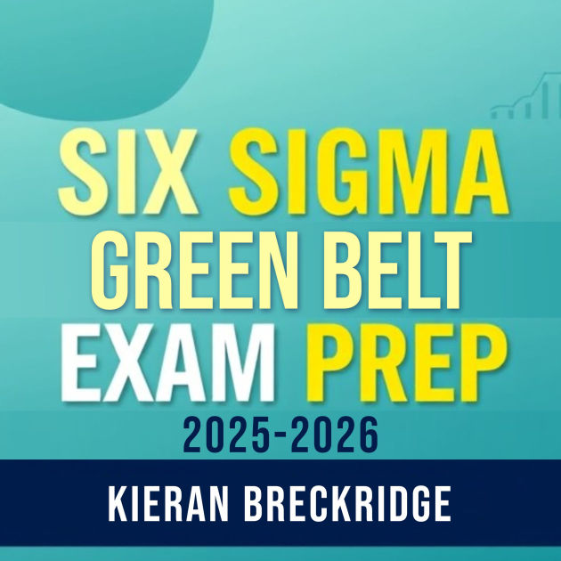 Six Sigma Green Belt Exam Prep 2025-2026: Elevate your Six Sigma Green Belt Exam prep! Dive into ...