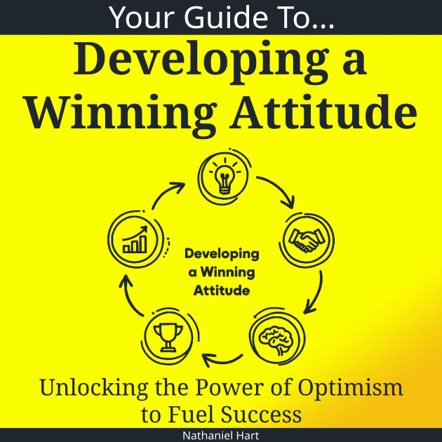 Your Guide To Developing a Winning Attitude: Unlocking the Power of Optimism to Fuel Success by ...