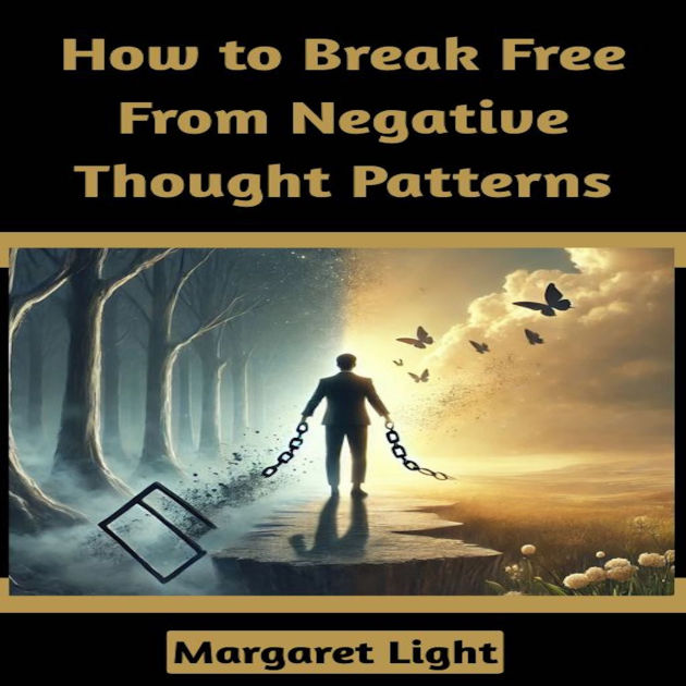 How to Break Free From Negative Thought Patterns by Margaret Light, Digital Voice Archie G ...