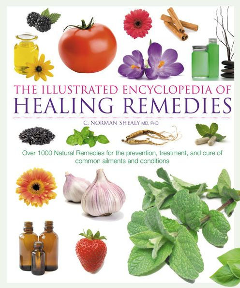 The Illustrated Encyclopedia of Healing Remedies by C. Norman Shealy ...