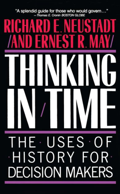 Thinking In Time: The Uses Of History For Decision Makers by Richard E. Neustadt, Paperback ...