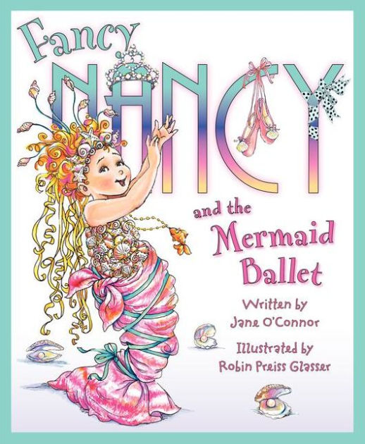 Fancy Nancy and the Mermaid Ballet by Jane O'Connor, Robin Preiss ...