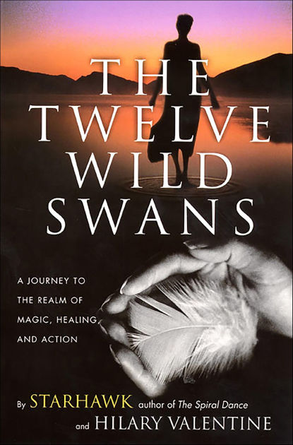 The Twelve Wild Swans: A Journey to the Realm of Magic, Healing, and Action by Starhawk, Hillary ...