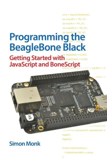 Programming The Beaglebone Black Getting Started With Javascript And Bonescript By Simon Monk