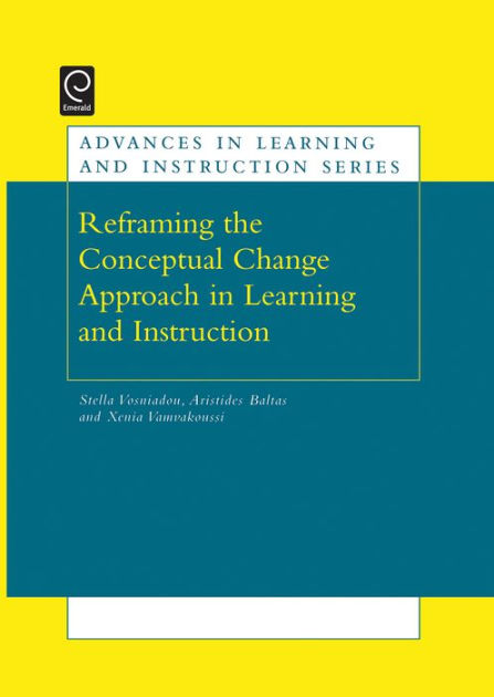 Reframing the Conceptual Change Approach in Learning and Instruction by Stella Vosniadou ...