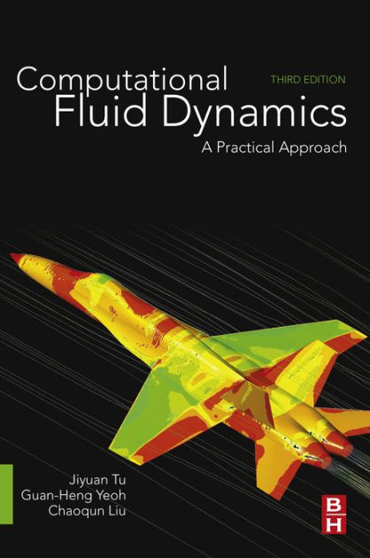 Computational Fluid Dynamics: A Practical Approach / Edition 3 by Jiyuan Tu Ph.D. in Fluid ...