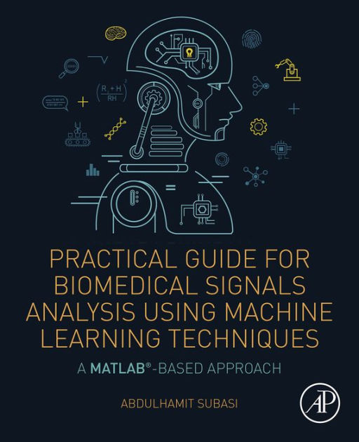 Practical Guide for Biomedical Signals Analysis Using Machine Learning Techniques: A MATLAB ...